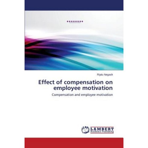 Effect of Compensation on Employee Motivation Paperback, LAP Lambert Academic P