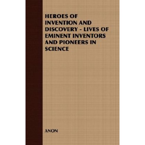 Heroes of Invention and Discovery - Lives of Eminent Inventors and ...