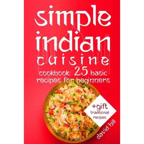 Simple Indian Cuisine. Cookbook: 25 Basic Recipes for Beginners(full ...