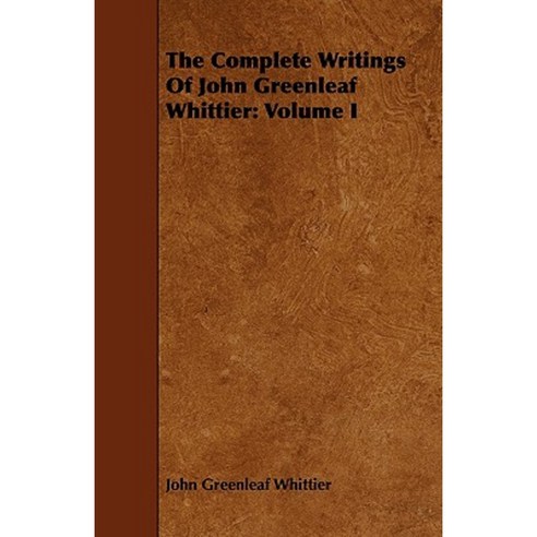 The Complete Writings of John Greenleaf Whittier: Volume I Paperback ...