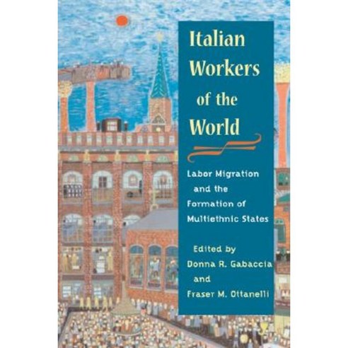 Italian Workers of the World: Labor Migration and the Formation of ...