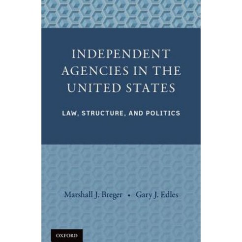 Independent Agencies in the United States: Law Structure and Politics ...