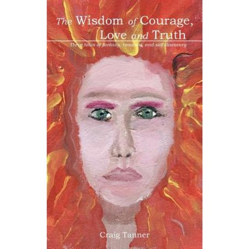 The Wisdom of Courage Love and Truth: Three Tales of Fantasy Romance ...