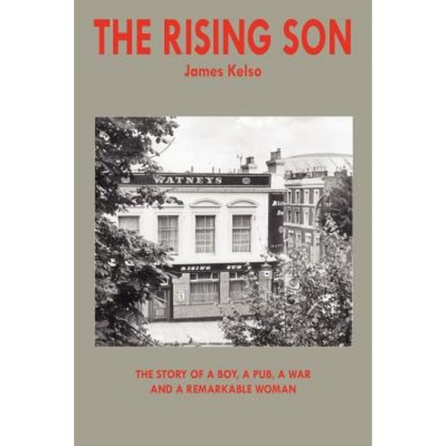 The Rising Son: The Story of a Boy a Pub a War and a Remarkable Woman ...