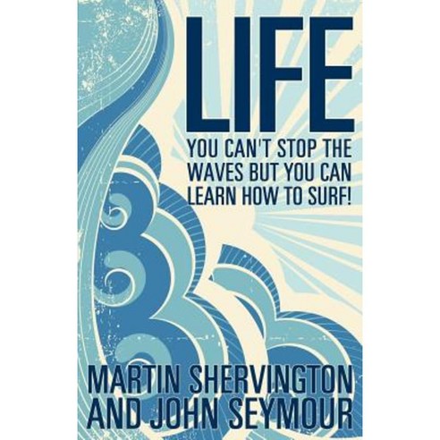 Life: You Can''t Stop the Waves But You Can Learn How to Surf ...