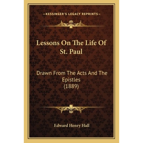 Lessons On The Life Of St. Paul: Drawn From The Acts And The Epistles ...