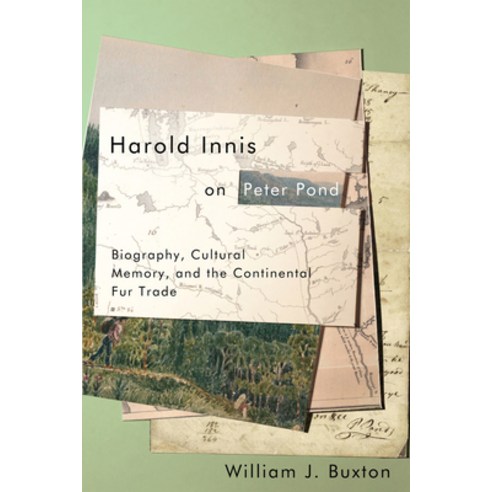 Harold Innis on Peter Pond: Biography Cultural Memory and the ...