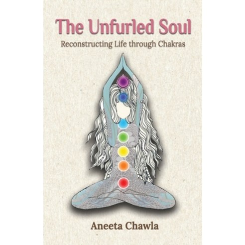 The Unfurled Soul: Reconstructing Life through Chakras Paperback ...