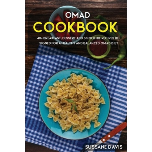 Omad Cookbook: 40+ Breakfast Dessert and Smoothie Recipes designed for ...