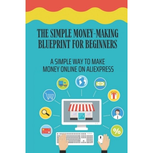(영문도서) The Simple Money-Making Blueprint For Beginners: A Simple Way To ...