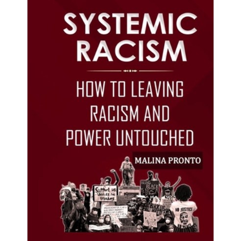 Systemic Racism: How To Leaving Racism And Power Untouched Paperback ...