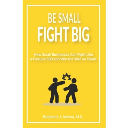 Be Small Fight Big: How Small Businesses Can Fight Like a Fortune 500 ...