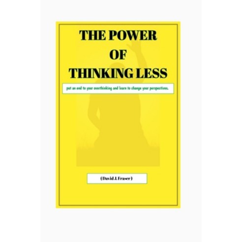 (영문도서) The Power of Thinking Less: Put an end to your overthinking and ...