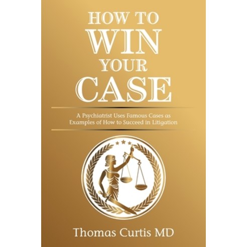 How to Win Your Case: A Psychiatrist Uses Famous Cases as Examples of ...
