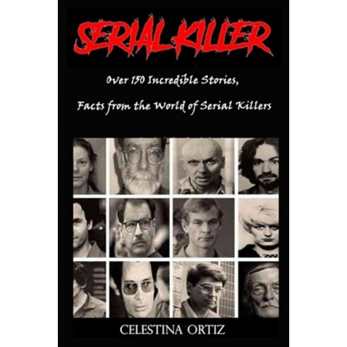Serial Killer: Over 150 Incredible Stories Facts from the World of ...