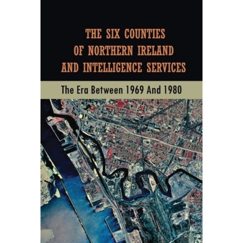 (영문도서) The Six Counties Of Northern Ireland And Intelligence Services ...