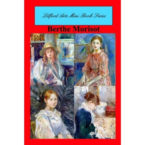 (영문도서) Lilford Arts Mini Book Series - Berthe Morisot Paperback, Blurb ...