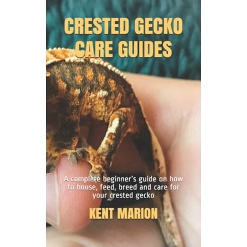 Crested Gecko Care Guides: A complete beginner''s guide on how to house ...
