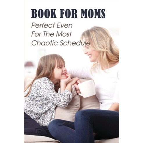 Book For Moms: Perfect Even For The Most Chaotic Schedule: A Schedule ...