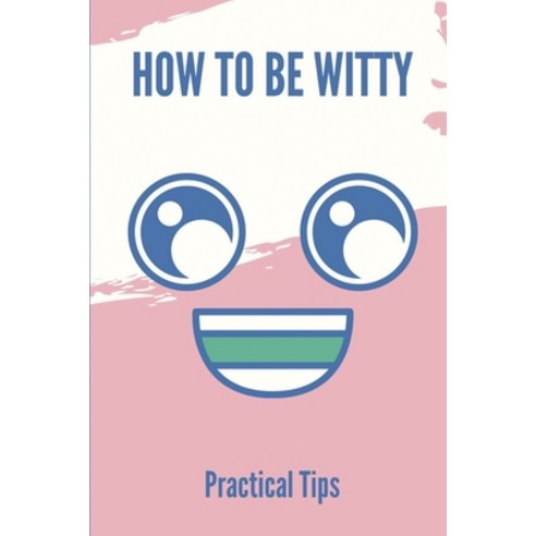 (영문도서) How To Be Witty: Practical Tips: How To Be Humorous Person ...