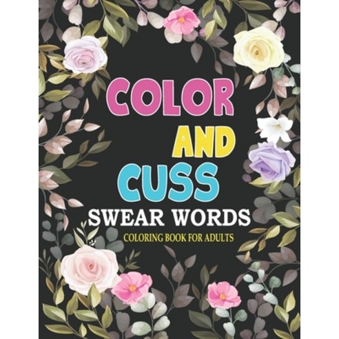 Cuss and color swear word coloring book for adults: Color and cuss a ...