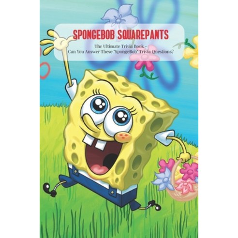 SpongeBob SquarePants: The Ultimate Trivia Book - Can You Answer These ...