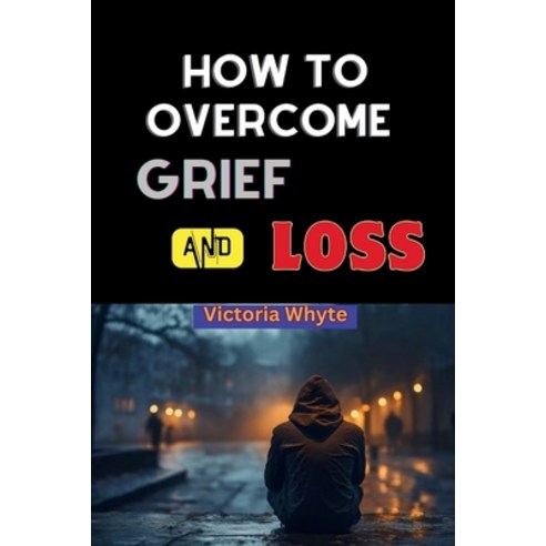 (영문도서) How to Overcome Grief and Loss: Embracing Hope Guide Coping with ...