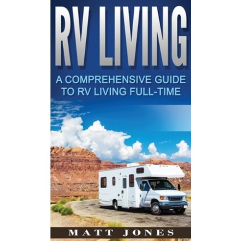 RV Living: A Comprehensive Guide to RV Living Full-time Hardcover ...
