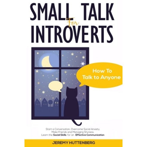 Small Talk For Introverts: How To Talk To Anyone: Start A Conversation Overcome