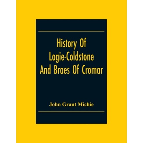 History Of Logie-Coldstone And Braes Of Cromar Paperback, Alpha Edition ...