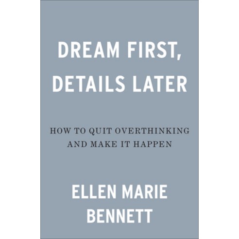 Dream First Details Later:How to Quit Overthinking & Make It Happen ...