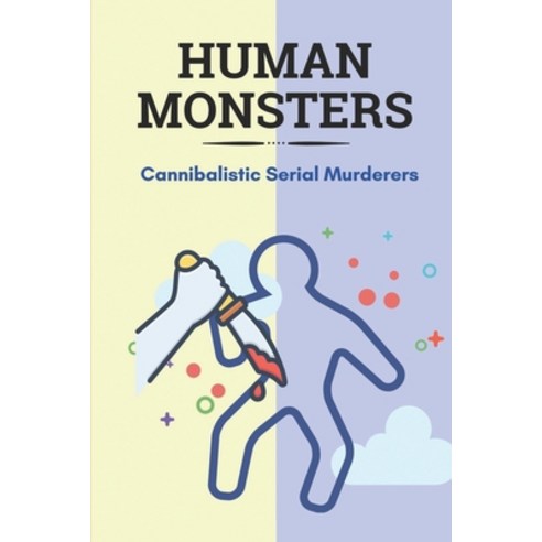 (영문도서) Human Monsters: Cannibalistic Serial Murderers: True Short Crime ...