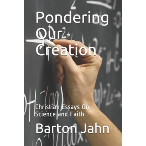 Pondering Our Creation: Christian Essays On Science and Faith Paperback ...