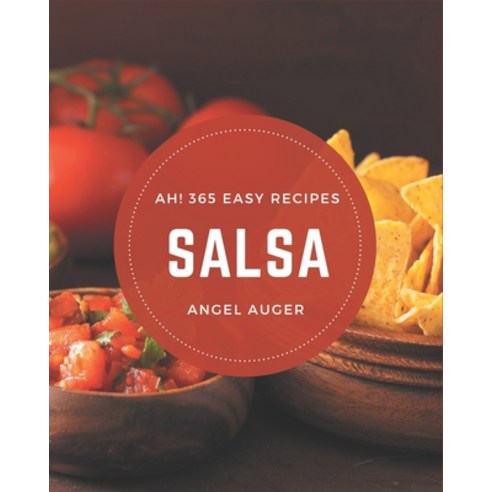 Ah! 365 Easy Salsa Recipes: From The Easy Salsa Cookbook To The Table ...