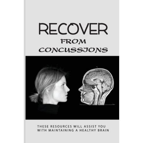 Recover From Concussions: These Resources Will Assist You With ...