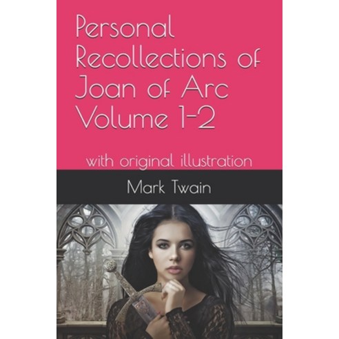 Personal Recollections of Joan of Arc Volume 1-2: with original ...