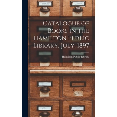 (영문도서) Catalogue of Books in the Hamilton Public Library July 1897 ...