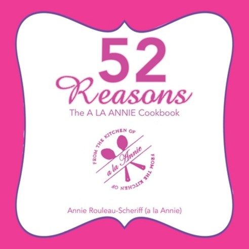 52 Reasons: The a La Annie Cookbook Paperback, Balboa Press, English ...