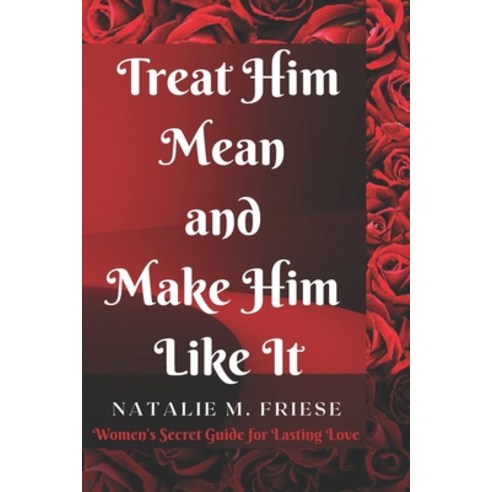 (영문도서) Treat Him Mean and Make Him Like It: Women''s Secret Guide for ...