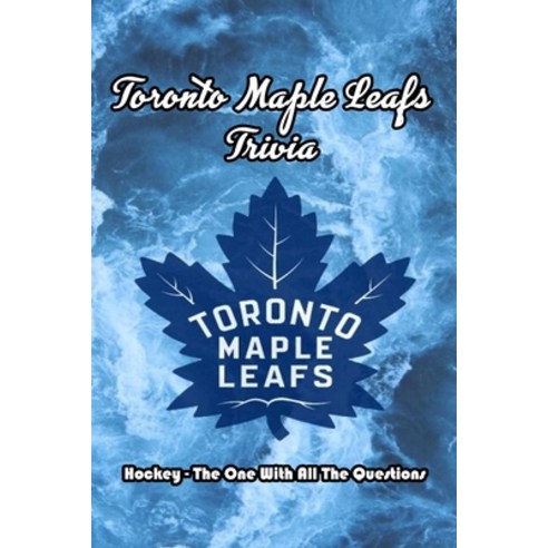 Toronto Maple Leafs Trivia: Hockey - The One With All The Questions ...