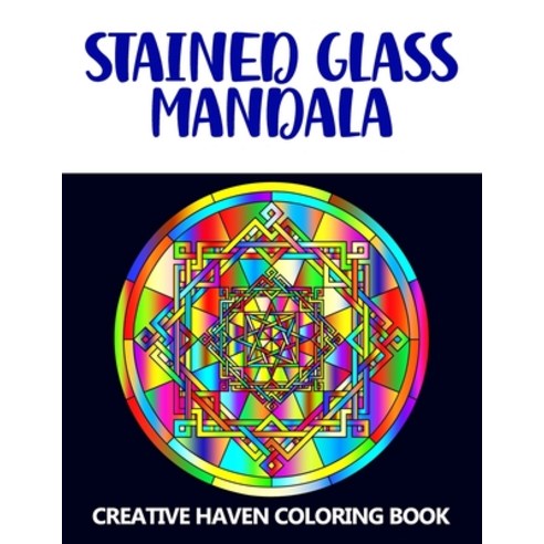 Stained Glass Mandala Creative Haven Coloring Book: An Adult Coloring ...