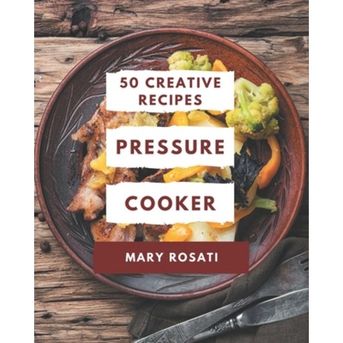 50 Creative Pressure Cooker Recipes: The Highest Rated Pressure Cooker ...