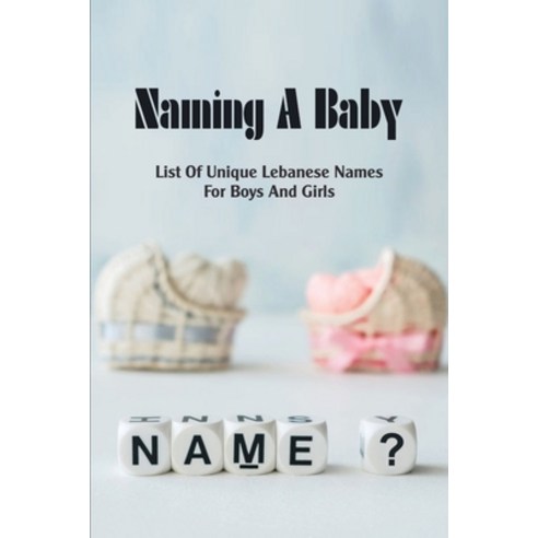 (영문도서) Naming A Baby: List Of Unique Lebanese Names For Boys And Girls ...
