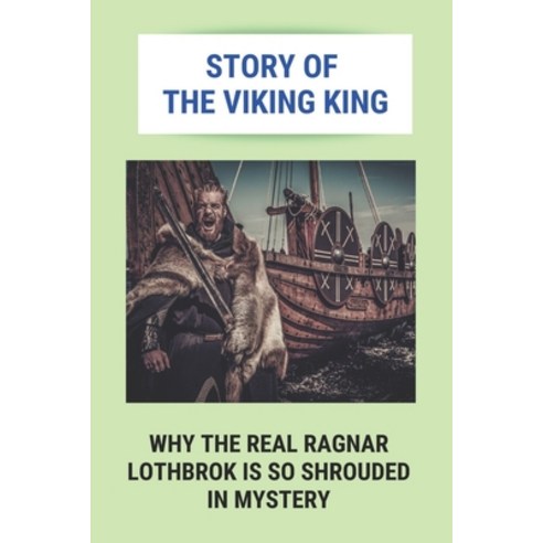 (영문도서) Story Of The Viking King: Why The Real Ragnar Lothbrok Is So ...