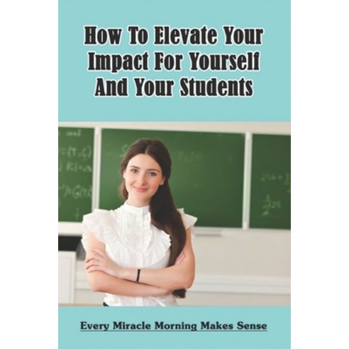 How To Elevate Your Impact For Yourself And Your Students: Every Miracle Mornin