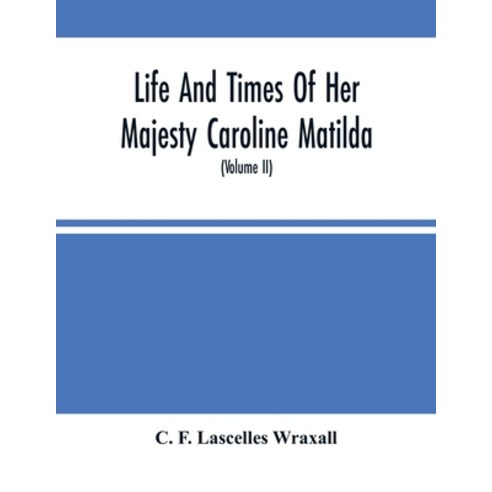 Life And Times Of Her Majesty Caroline Matilda Queen Of Denmark And ...