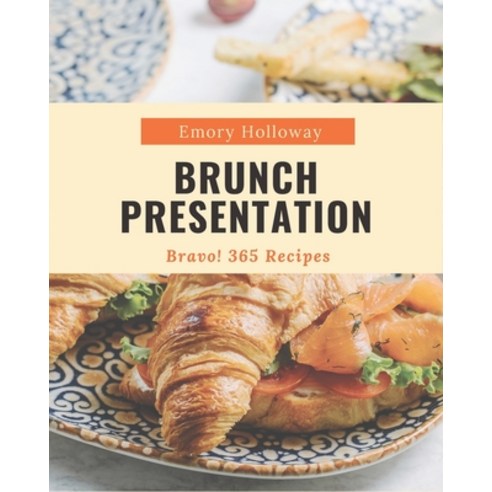Bravo! 365 Brunch Presentation Recipes: A Brunch Presentation Cookbook ...