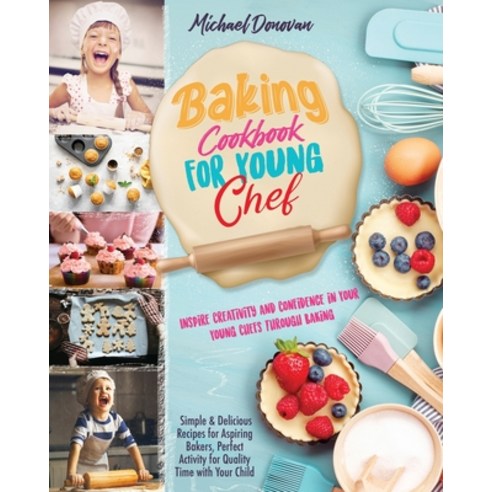 Baking Cookbook for Young Chef: Inspire Creativity and Confidence in ...
