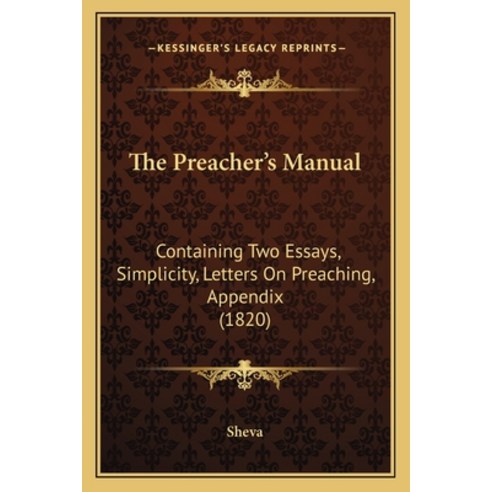 The Preacher''s Manual: Containing Two Essays Simplicity Letters On ...