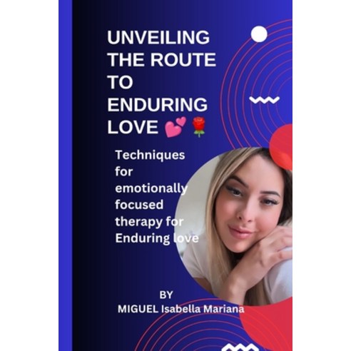 (영문도서) Unveiling the Route to Enduring Love: Techniques for emotionally ...